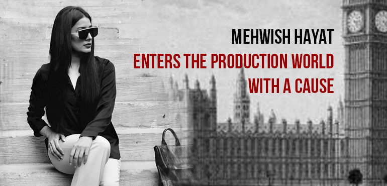 Mehwish Hayat enters the production world with a Cause - Hum TV